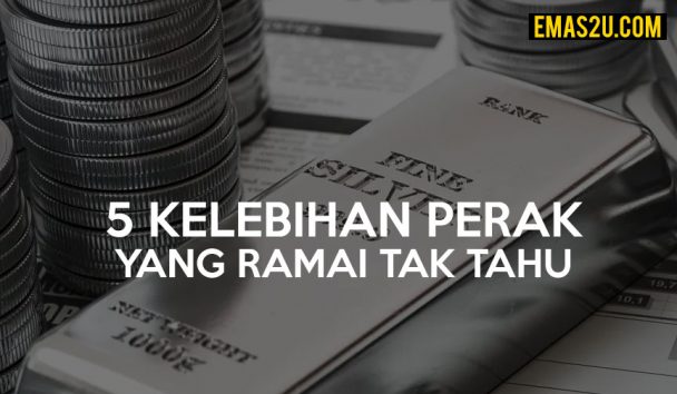 5 Kelebihan Perak Yang Ramai Tak Tahu - Emas2U - Tips Pelaburan Emas